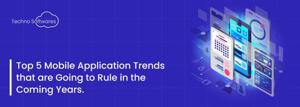 Top 5 Mobile Application Trends that are Going to Rule in the Coming Years