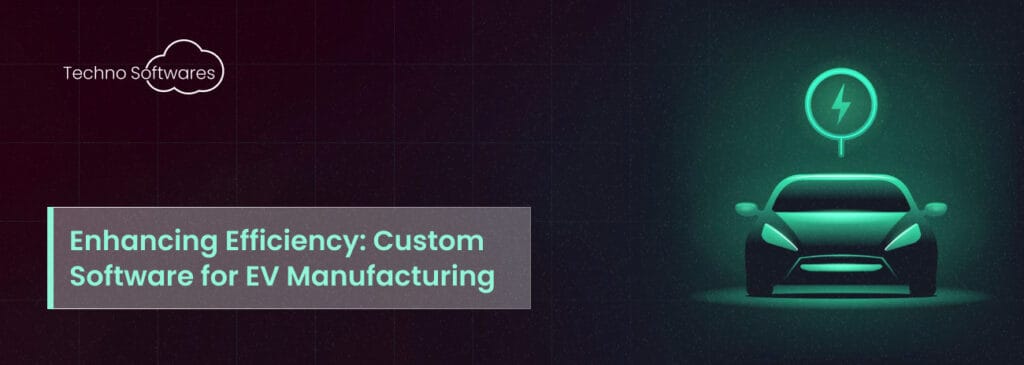 Enhancing Efficiency Custom Software For Ev Manufacturing