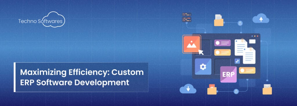 Maximizing Efficiency: Custom ERP Software Development