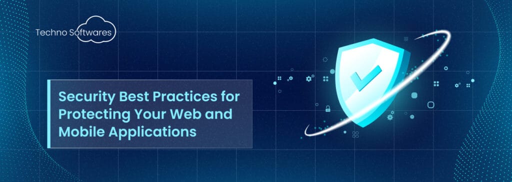 Security Best Practices For Protecting Your Web And Mobile Applications