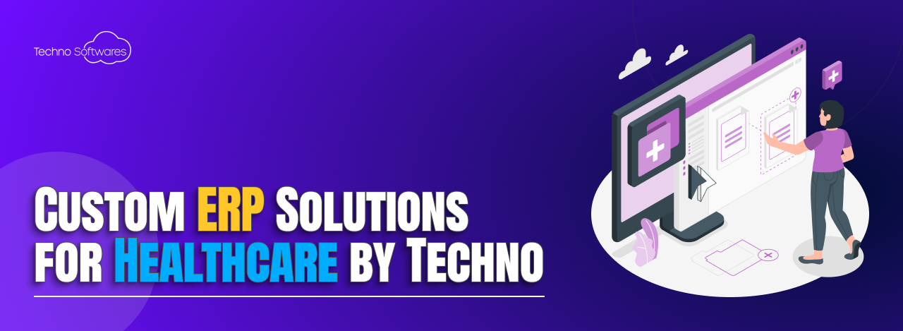 How Techno Softwares Builds Custom ERP Solutions for Healthcare Providers