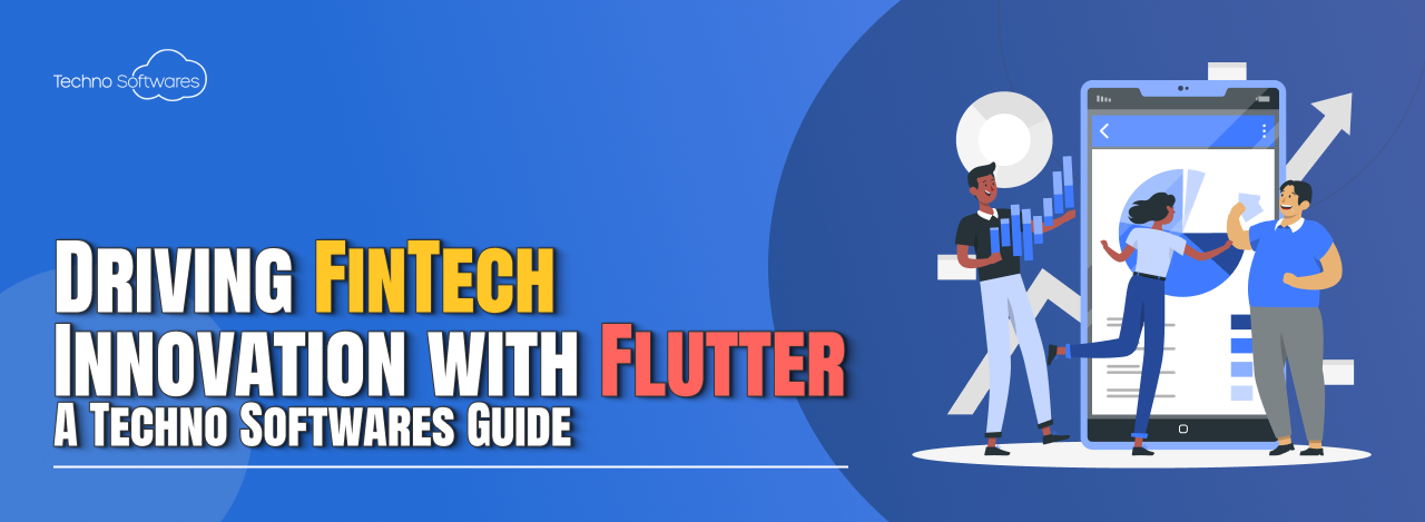 How Flutter is Driving Innovation in FinTech: A Techno Softwares Guide