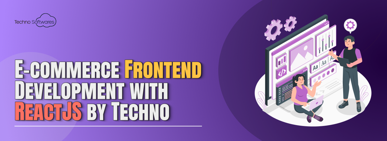 Building E-commerce Frontends with ReactJS: Insights from Techno Softwares