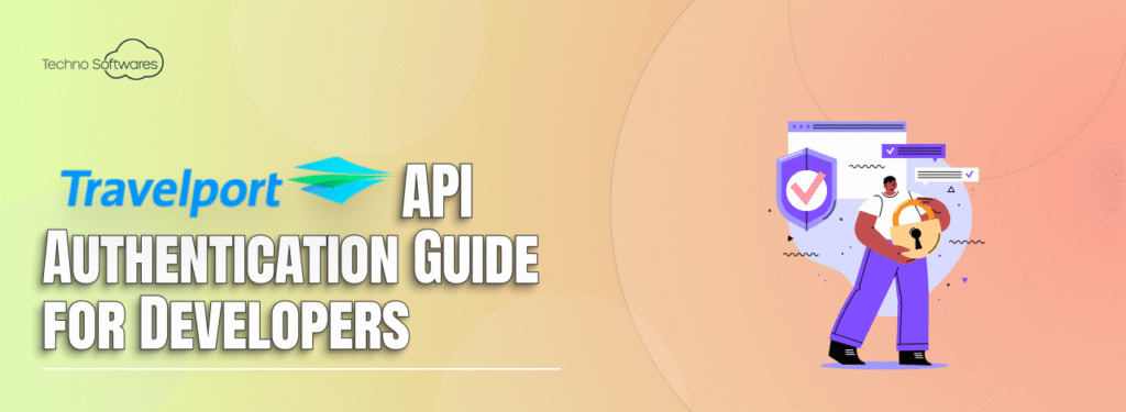 A Developer’s Guide to Travelport API Authentication – Techno Softwares can help you overcome ...