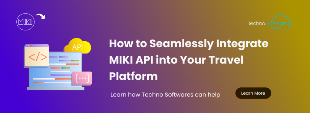How to Seamlessly Integrate MIKI API into Your Travel Platform – Learn how Techno Softwares can help